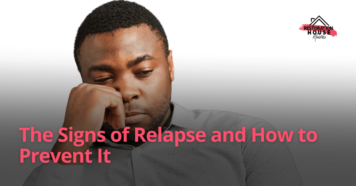 The Signs of Relapse and How to Prevent It | Restoration House Ministries